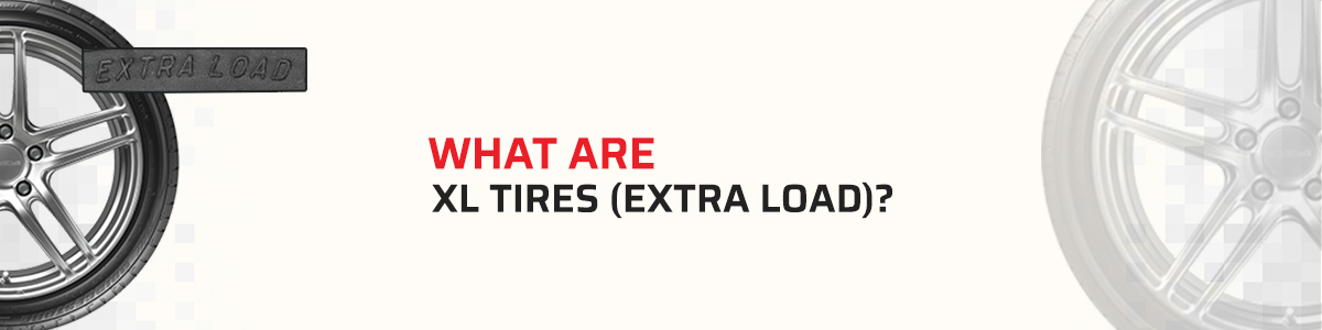 All You Need to Know About XL (Extra Load) Tires