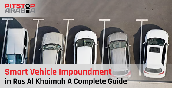 Smart Vehicle Impoundment in RAK: How It Works & Benefits