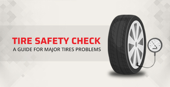 Tire Safety Check - A Guide for Major Tires Problems